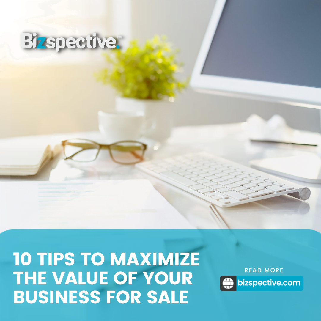 10 tips to maximize the value of your business for sale - Bizspective